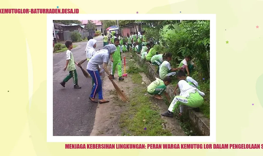 Menjaga Kebersihan Lingkungan: Peran Warga Kemutug Lor dalam Pengelolaan Sampah - Kemutug ...