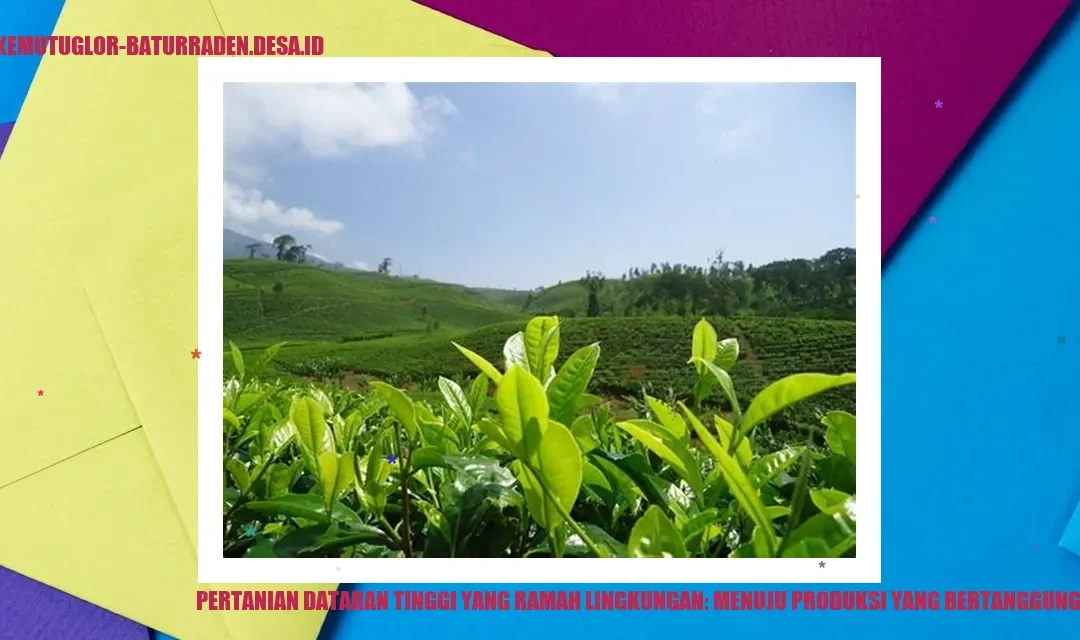 Pertanian Dataran Tinggi yang Ramah Lingkungan: Menuju Produksi yang ...